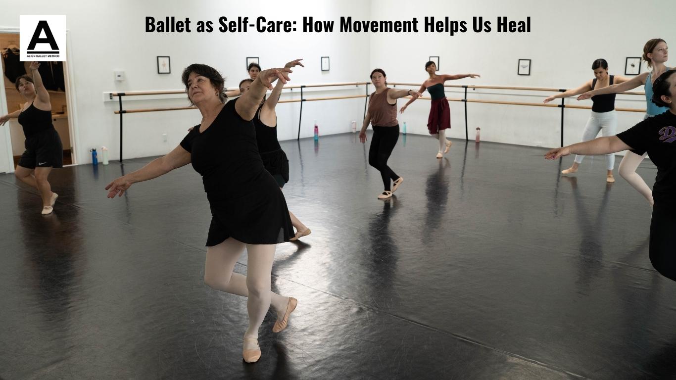 Ballet as Self-Care: How Movement Helps Us Heal – Align Ballet Method ...